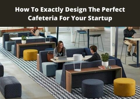 How To Exactly Design The Perfect Cafeteria For Your Startup